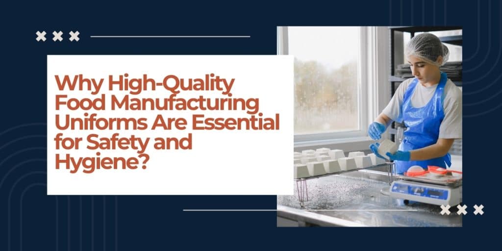 Why Food Manufacturing Uniforms Are Key to Safety & Hygiene