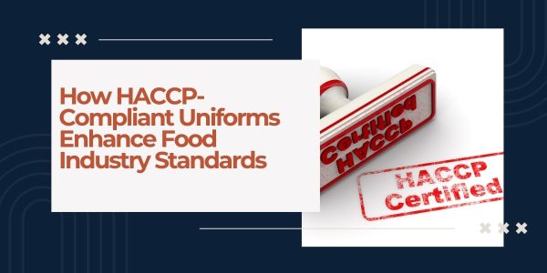 HACCP-Compliant Uniforms: Enhancing Food Industry Standards